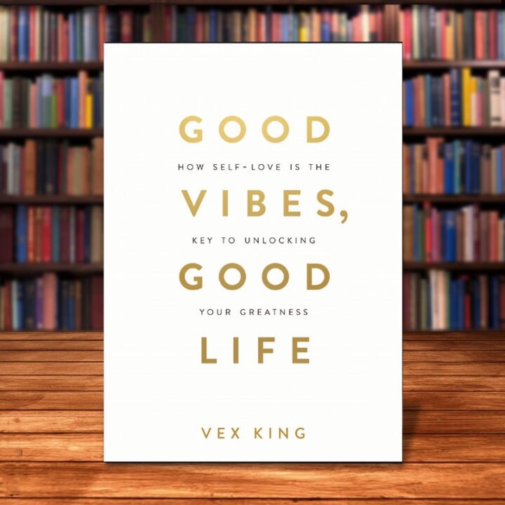 “Good Vibes, Good Life: How Self-Love Is the Key to Unlocking Your Greatness” nga Vex King ...